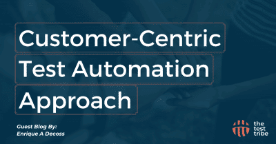 Customer Centric Test Automation Approach - The Test Tribe