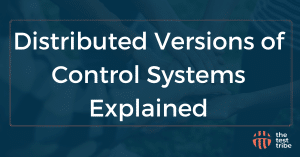 Distributed Version Control Systems Explained - The Test Tribe