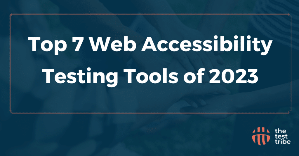 Top 7 Web Accessibility Testing Tools of 2023 - The Test Tribe
