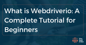 What is Webdriverio: A Complete Tutorial for Beginners - The Test Tribe
