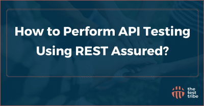 How to Perform API Testing Using REST Assured? - The Test Tribe