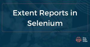 What are Are Extent Reports in Selenium (and their use)?