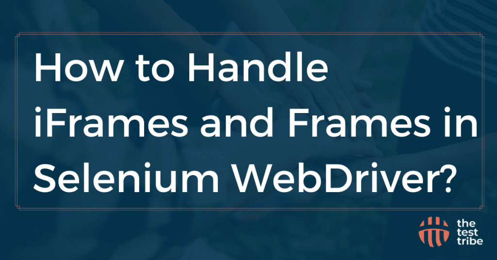 How to Handle iFrames and Frames in Selenium WebDriver? - The Test Tribe